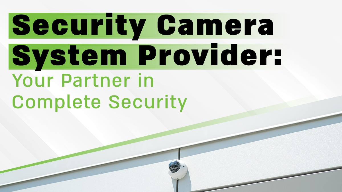 Security Camera System Provider: Your Partner in Complete Security ...
